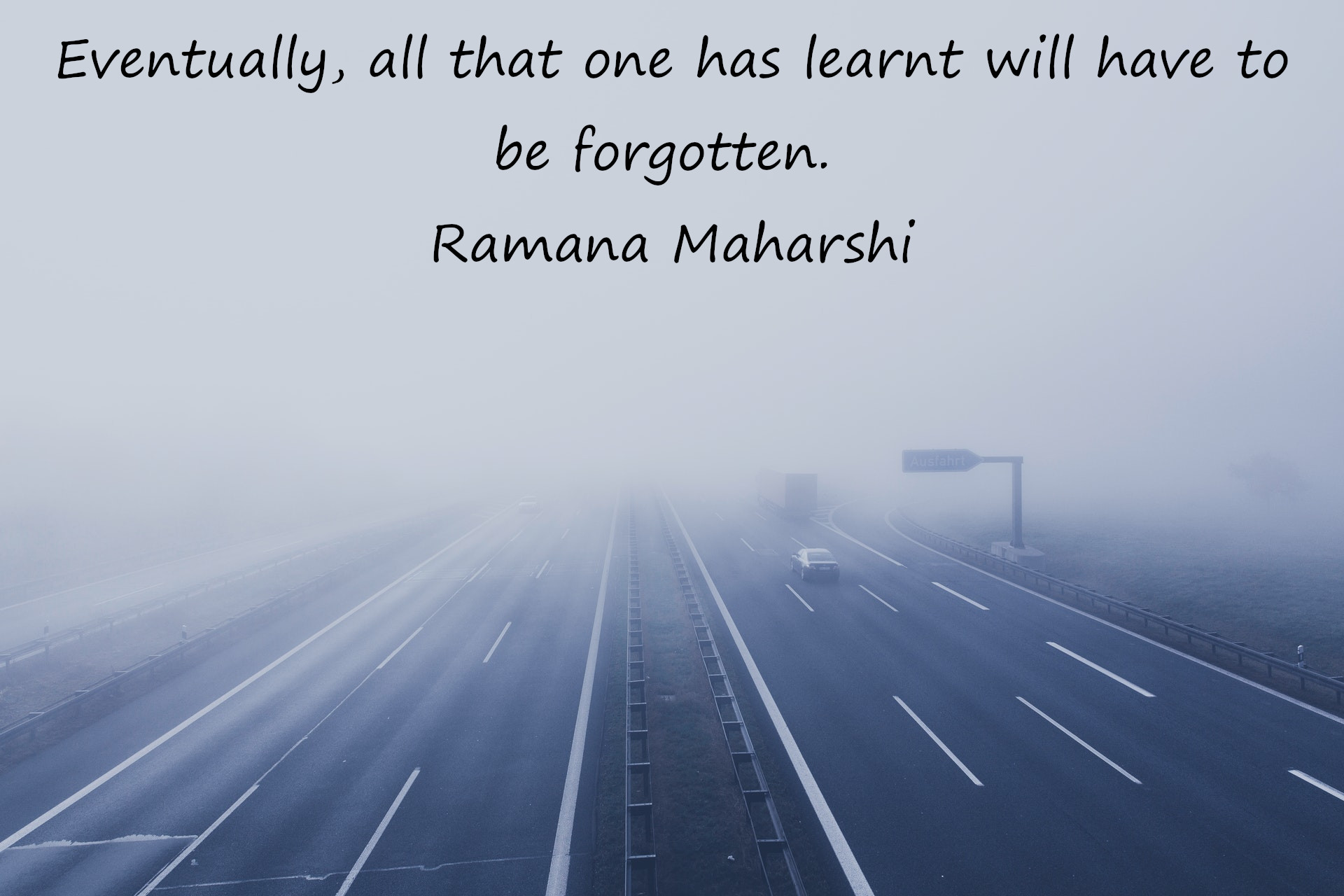 Eventually, all that one has learnt will have to be forgotten ...